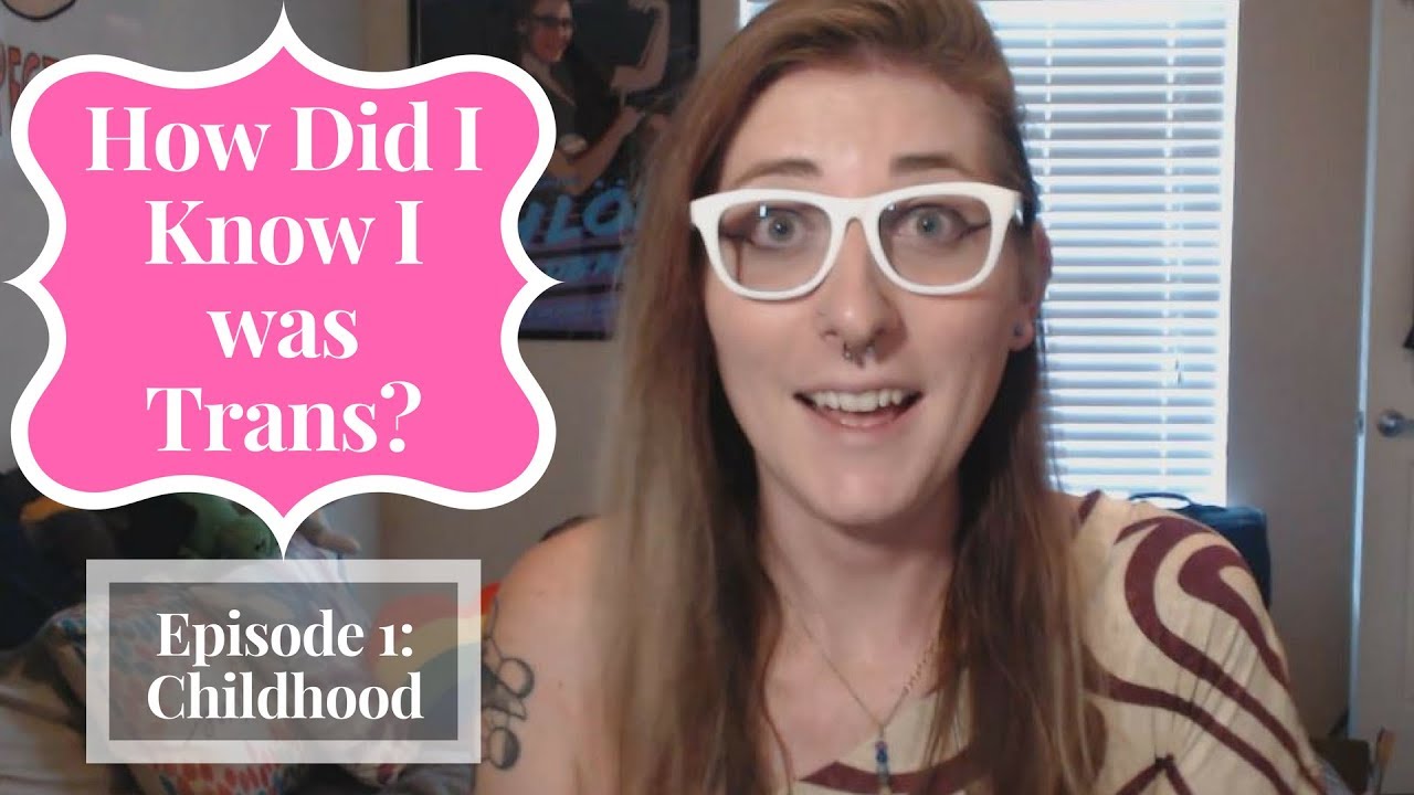 How Did I Know I Was Trans? - Episode 1: Childhood | MTF Transgender ...