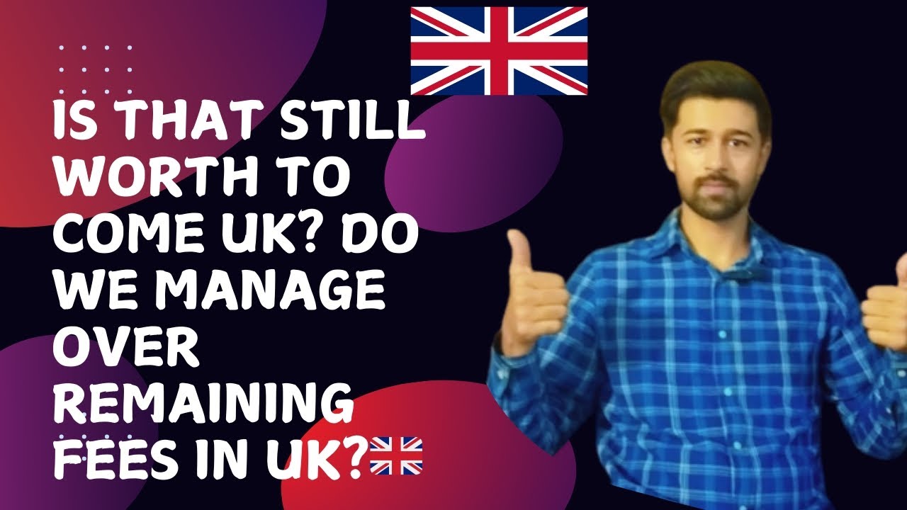 is that still worth to come UK? Do we manage over remaining fees in UK ...