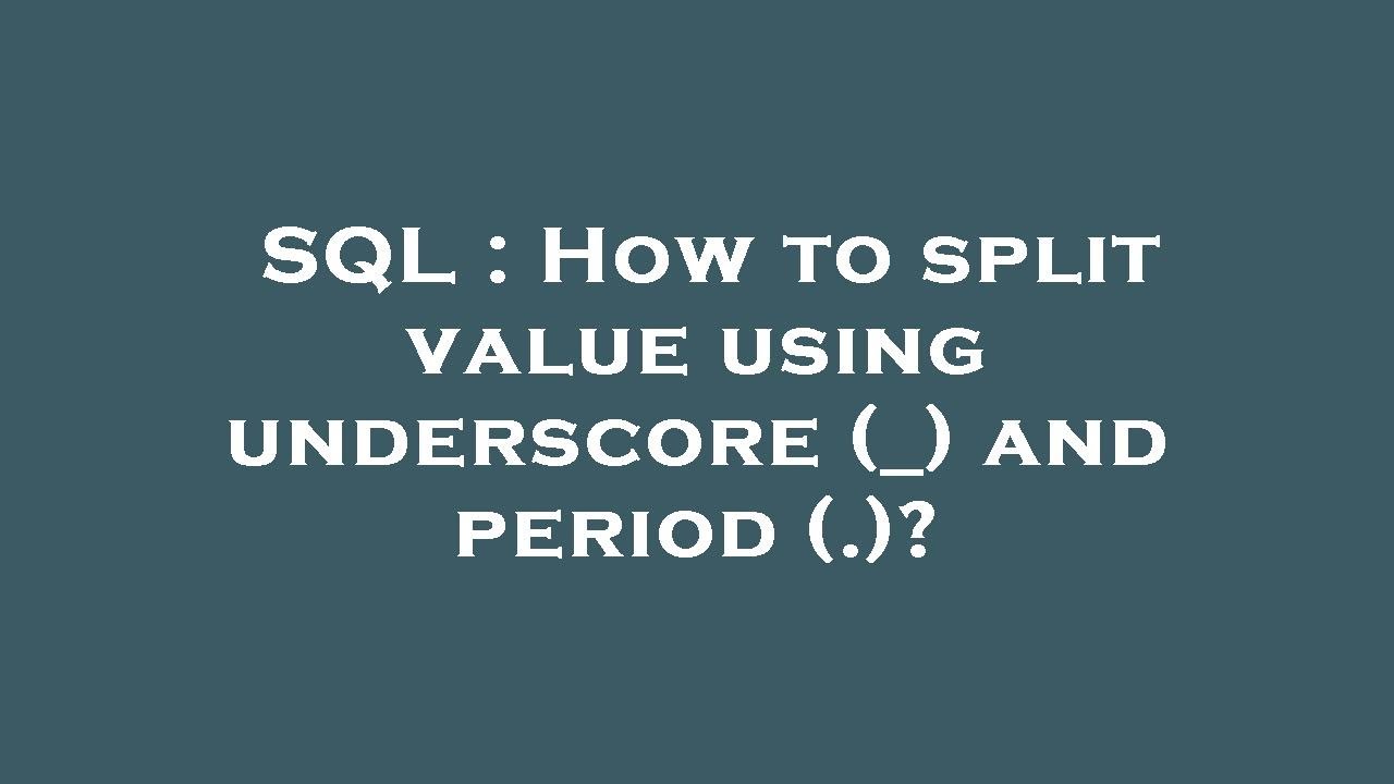 SQL How To Split Value Using Underscore And Period YouTube SQL How To Split Value Using Underscore And Period YouTube