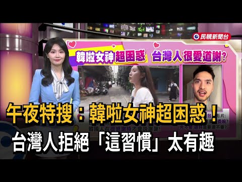 午夜特搜：韓啦女神超困惑！　台灣人拒絕「這習慣」太有趣－民視新聞