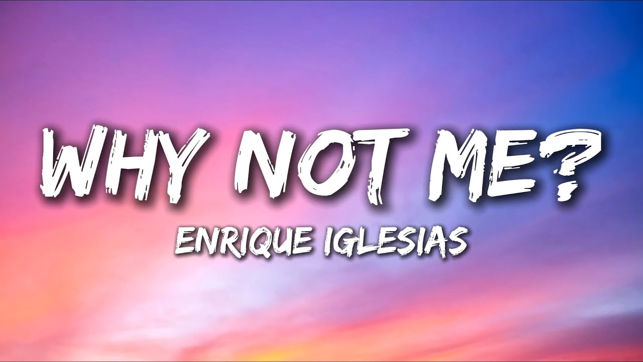Enrique Iglesias - Why Not Me? (Lyrics) - YouTube