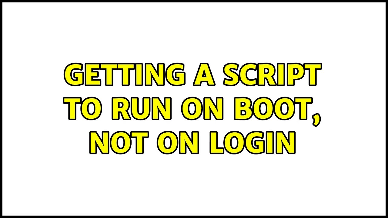 Ubuntu Getting A Script To Run On Boot Not On Login 2 Solutions ubuntu-getting-a-script-to-run-on-boot-not-on-login-2-solutions