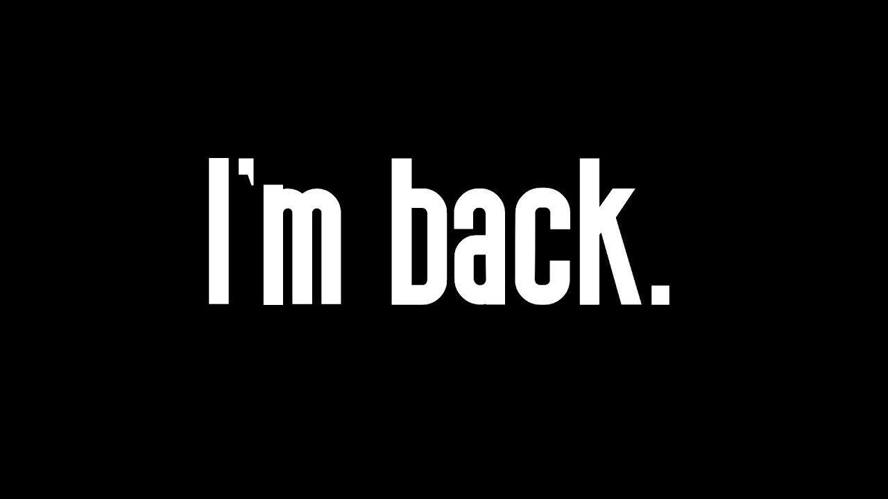 I'm back. - YouTube