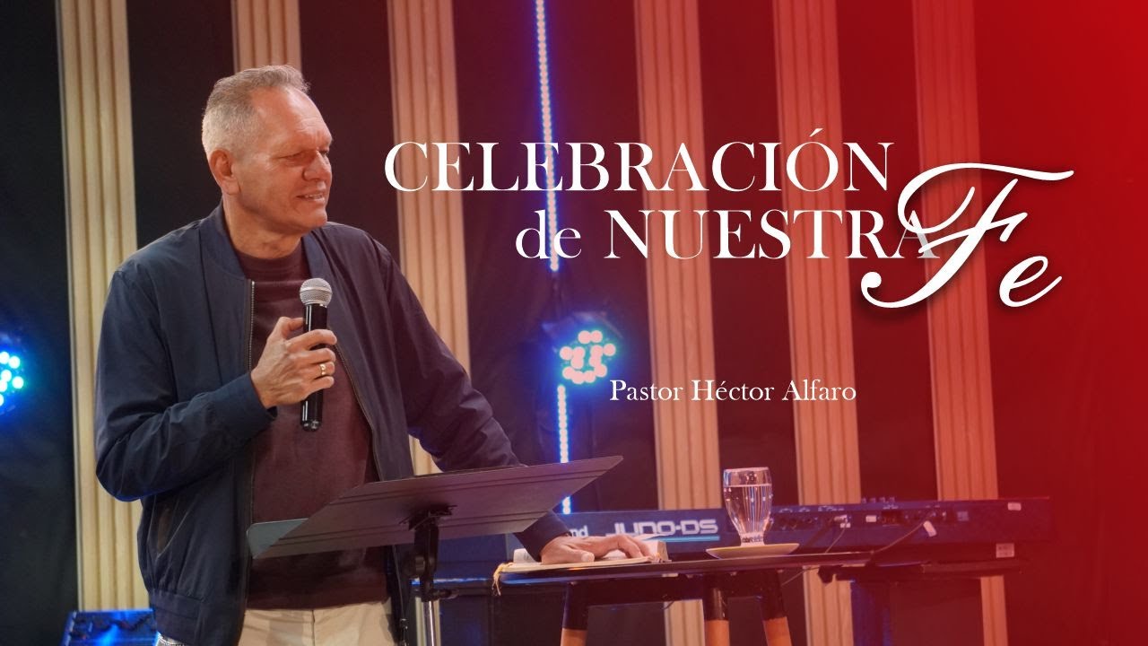 Celebración de Nuestra Fe: Pst Héctor Alfaro - YouTube