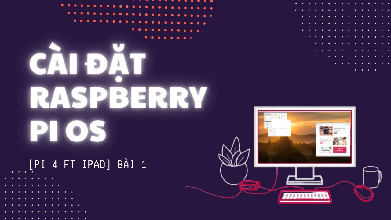 [Pi 4 ft iPad] Bài 1: Hướng dẫn thiết lập và cài đặt Raspberry Pi OS ...