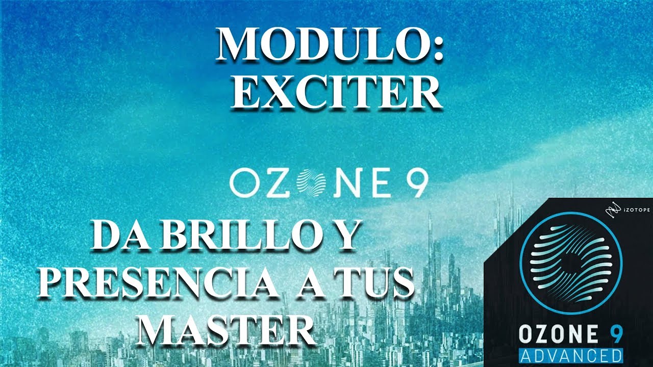 Izotope OZONE 9: Modulo EXCITER -DA BRILLO Y PRESENCIA A TUS MEZCLAS ...