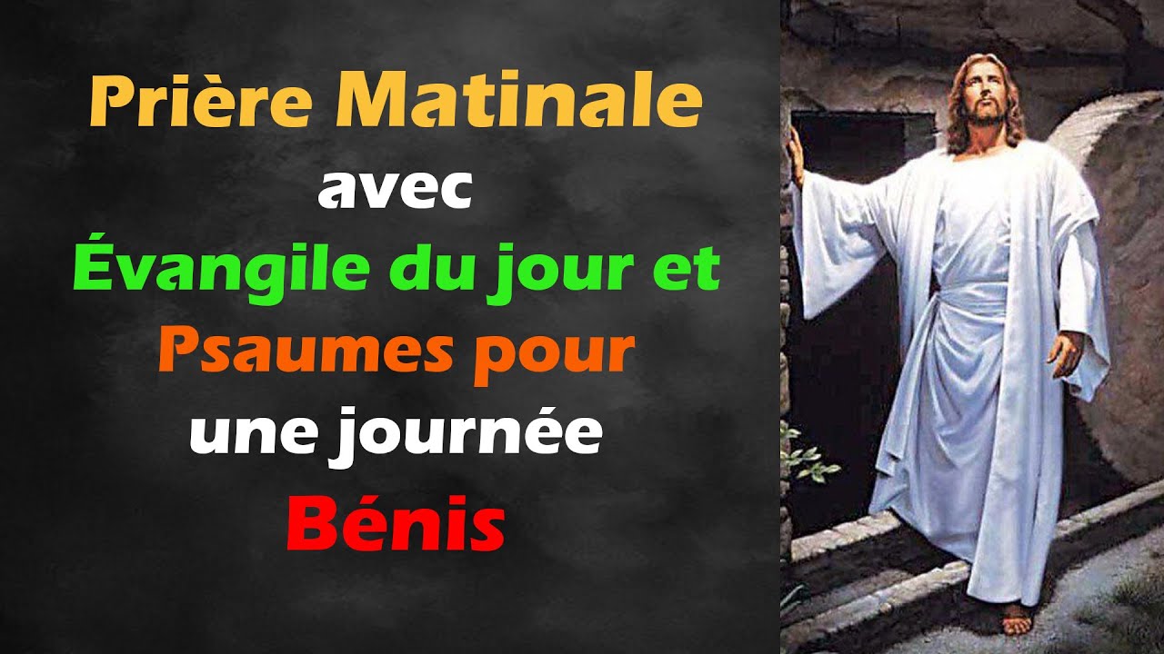 Priere Matinale avec Evangile du jour et Psaumes pour une journee benis ...