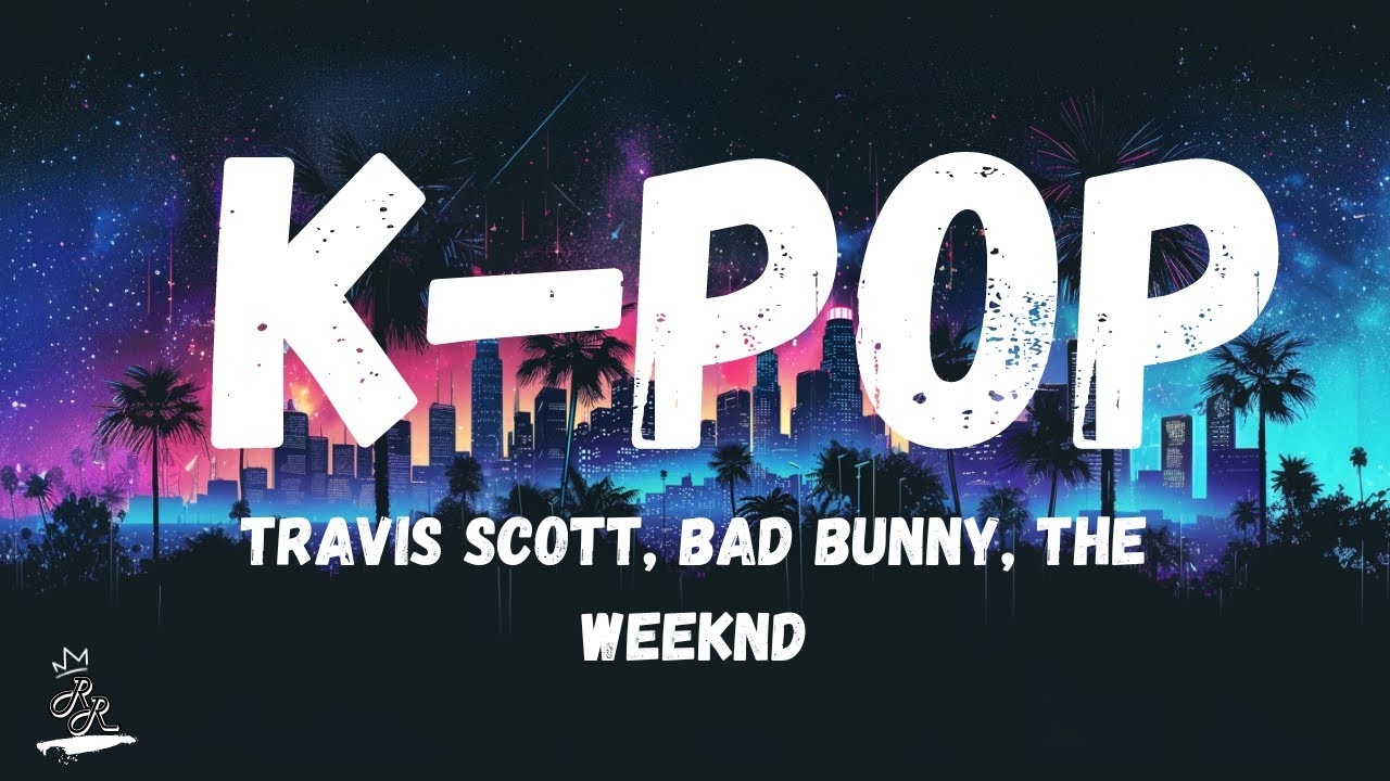 Travis Scott, Bad Bunny, The Weeknd - K-POP (lyrics/letra) - YouTube Music