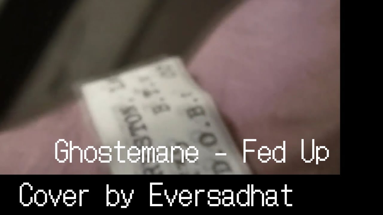 Ghostemane - Fed Up (cover by Eversadhat) - YouTube Music