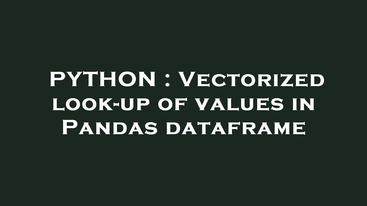 Python Vectorized Look Up Of Values In Pandas Dataframe Youtube 6701