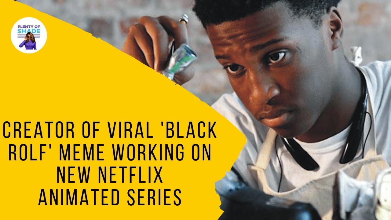 CREATOR OF VIRAL 'BLACK ROLF' MEME IS WORKING ON NEW NETFLIX SERIES ...