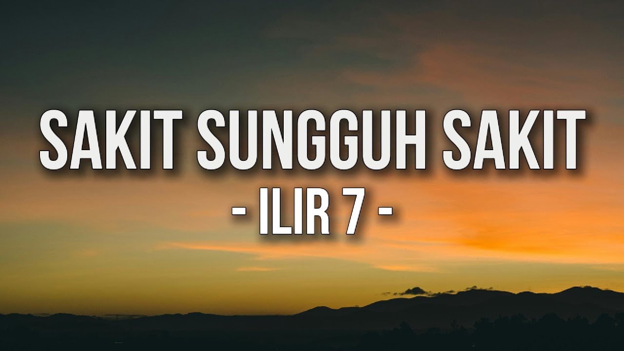 ILIR 7 - Sakit Sungguh Sakit Lyric - YouTube