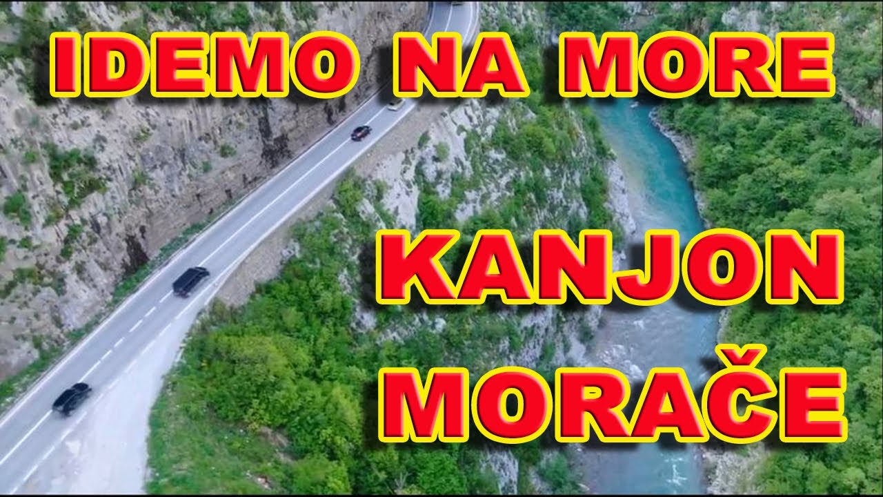 IDEMO NA MORE - CRNA GORA MORE -Kanjon Morače i vožnja - put ka moru ...