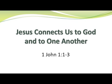 Jesus Connects Us to God and to One Another (1 John 1:1-3) - YouTube