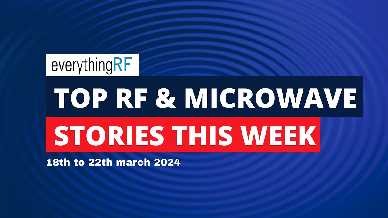 Top RF News Story from March 18th to March 22nd, 2024 - YouTube