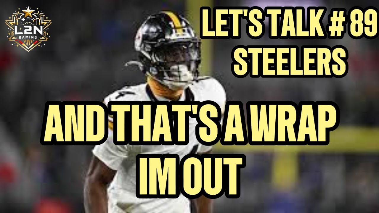 LET'S TALK # 89 : STEELERS " AND THATS A WRAP, IM OUT " - YouTube