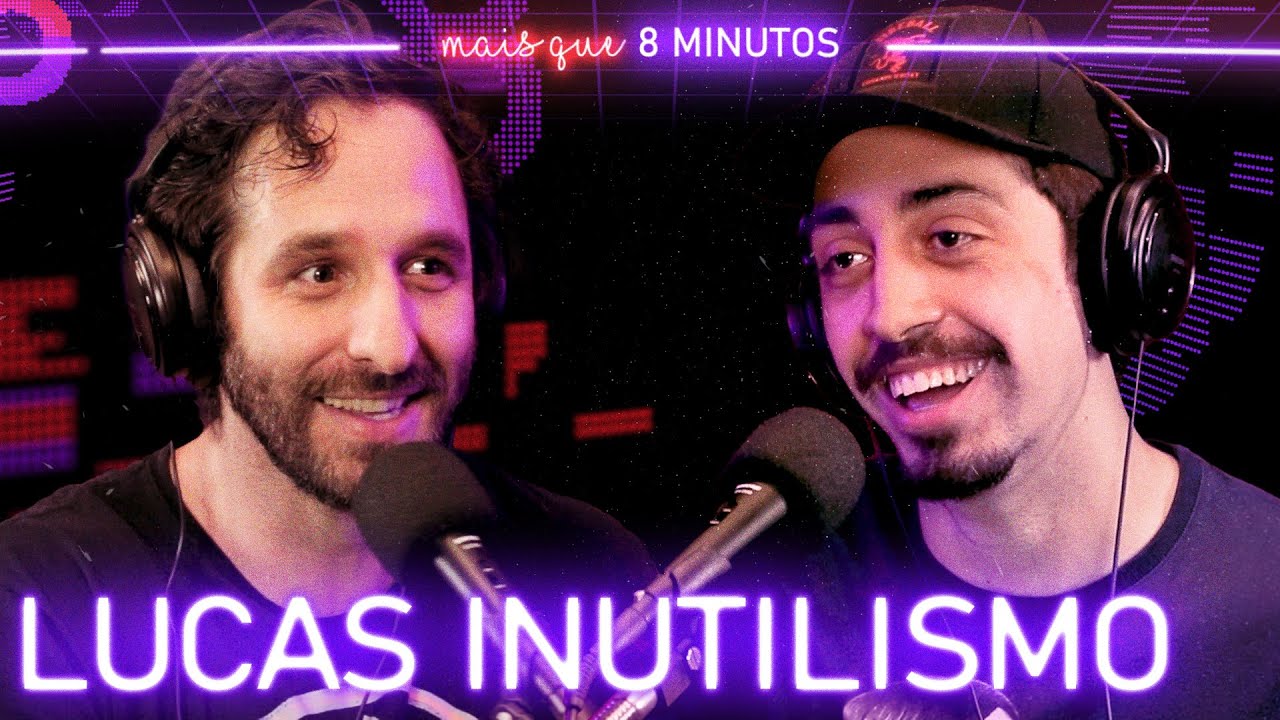Lucas Inutilismo - Mais que 8 Minutos #011 - YouTube