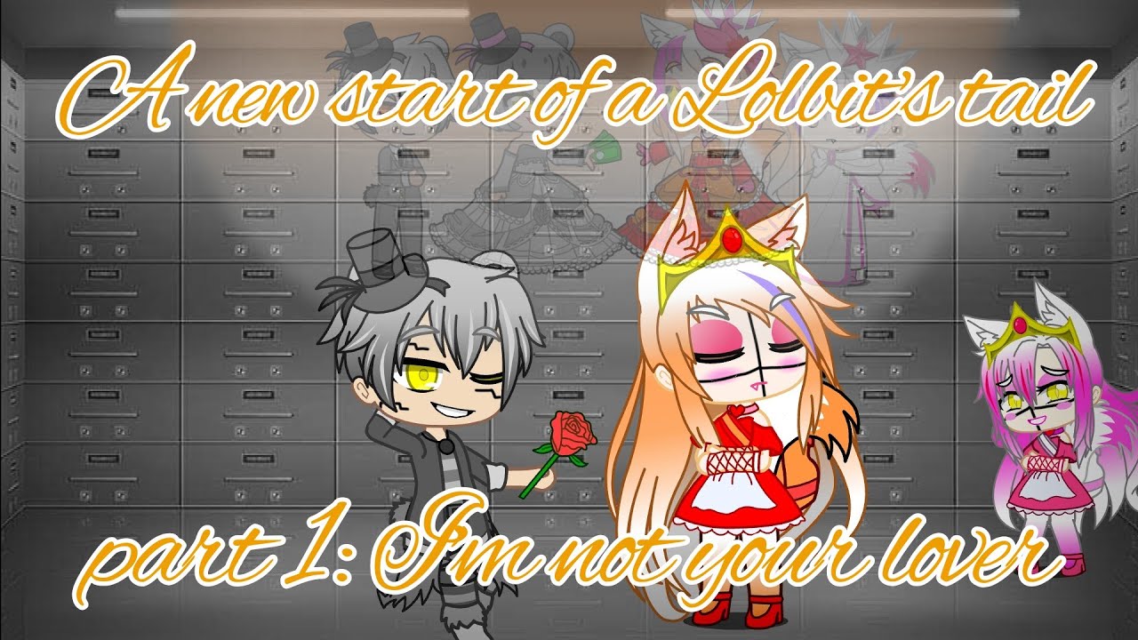 SS: A new start of Lolbit's tail P1: I'm not your lover - YouTube