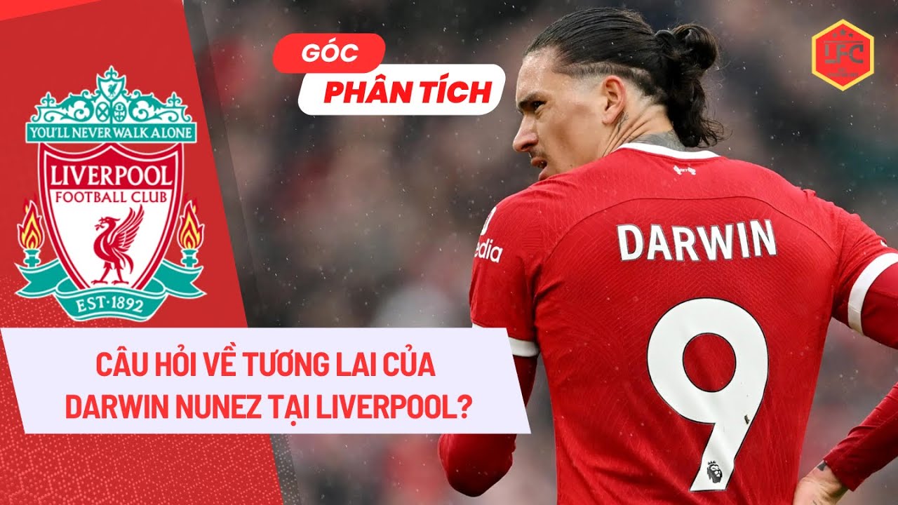 GÓC PHÂN TÍCH: CÂU HỎI VỀ TƯƠNG LAI CỦA DARWIN NUNEZ TẠI LIVERPOOL ...