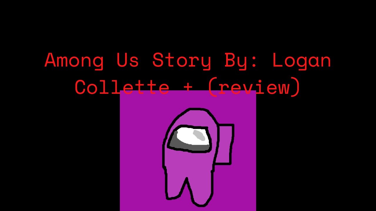Among Us Creepypasta By: Logan Collette + (review) - YouTube