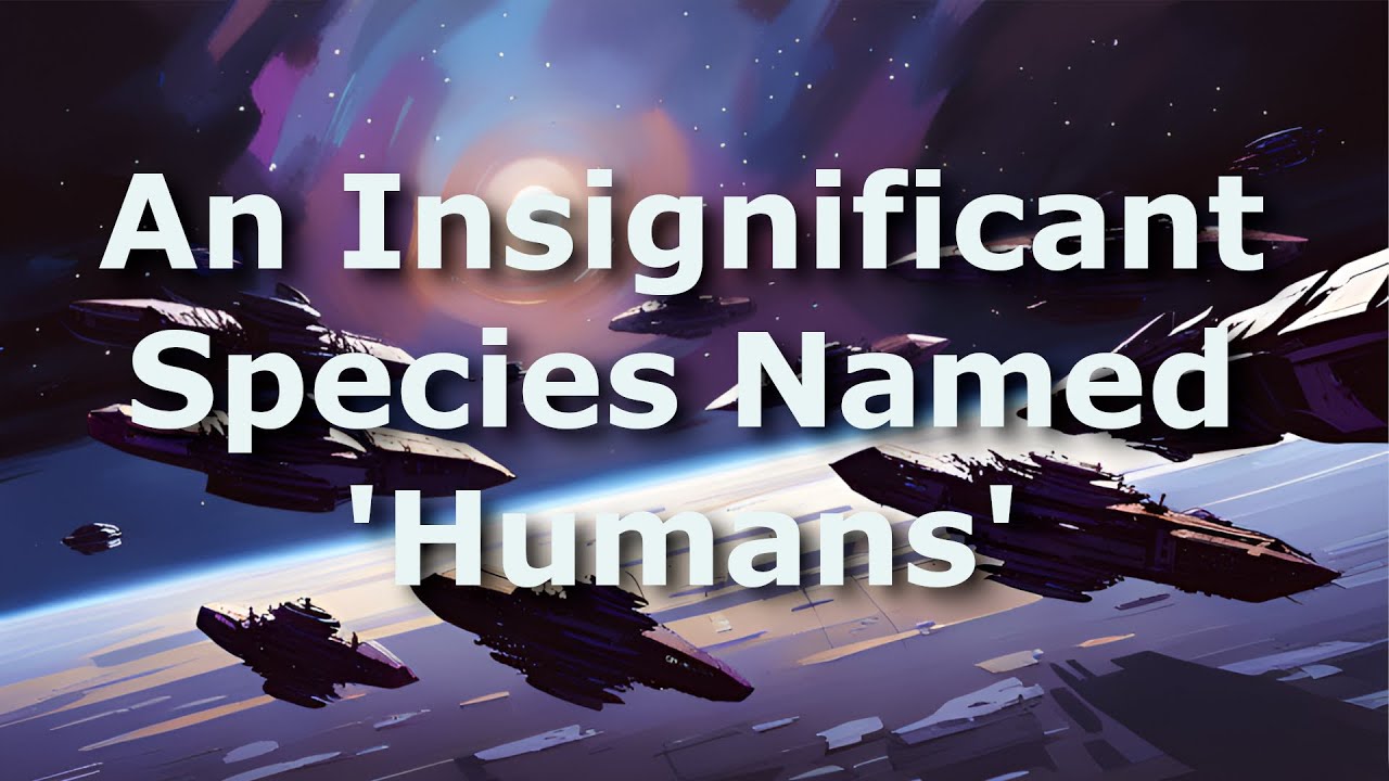 An Insignificant Species Named 'Humans' - /r/HFY - YouTube