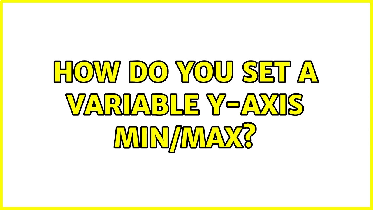 How Do You Set A Variable Y axis Min max YouTube How Do You Set A Variable Y axis Min max YouTube