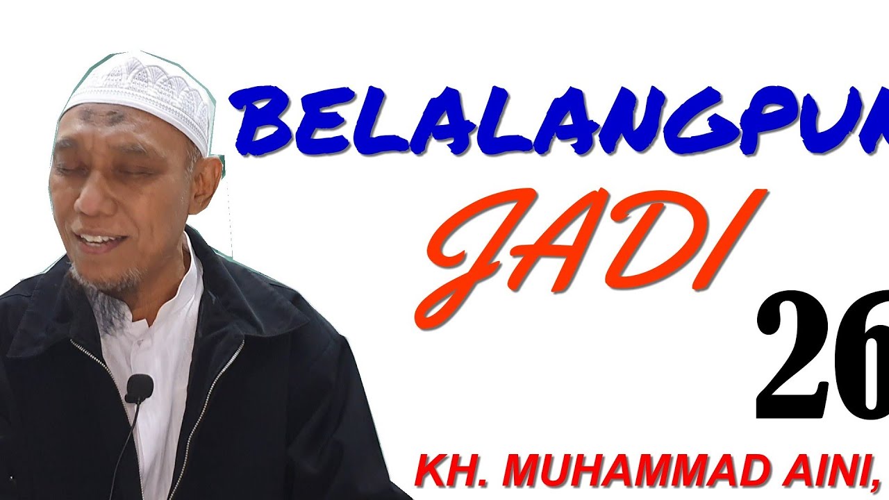BELALANGPUN JADI - KH. MUHAMMAD AINI, Lc. - YouTube