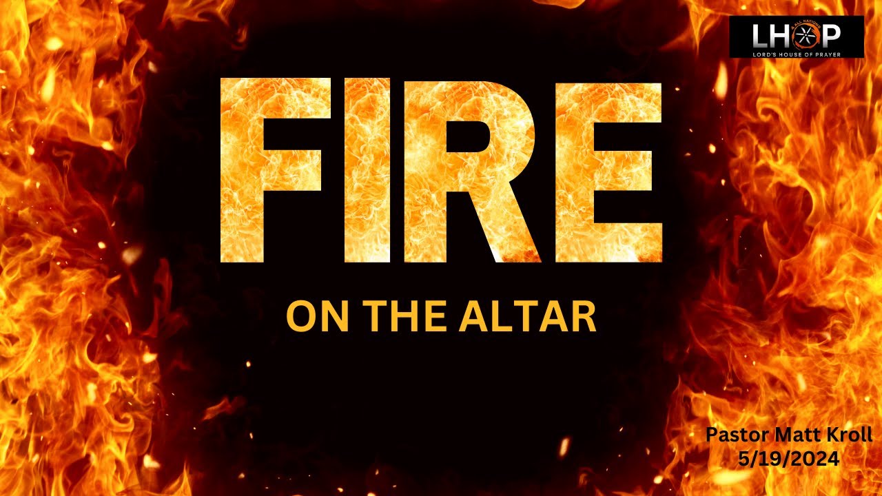 5/19/2024 FIRE ON THE ALTER - YouTube