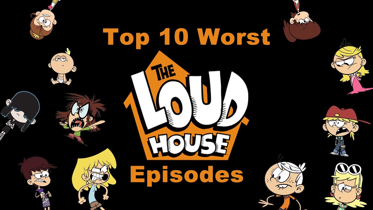 Top 10 Worst Loud House Episodes YouTube