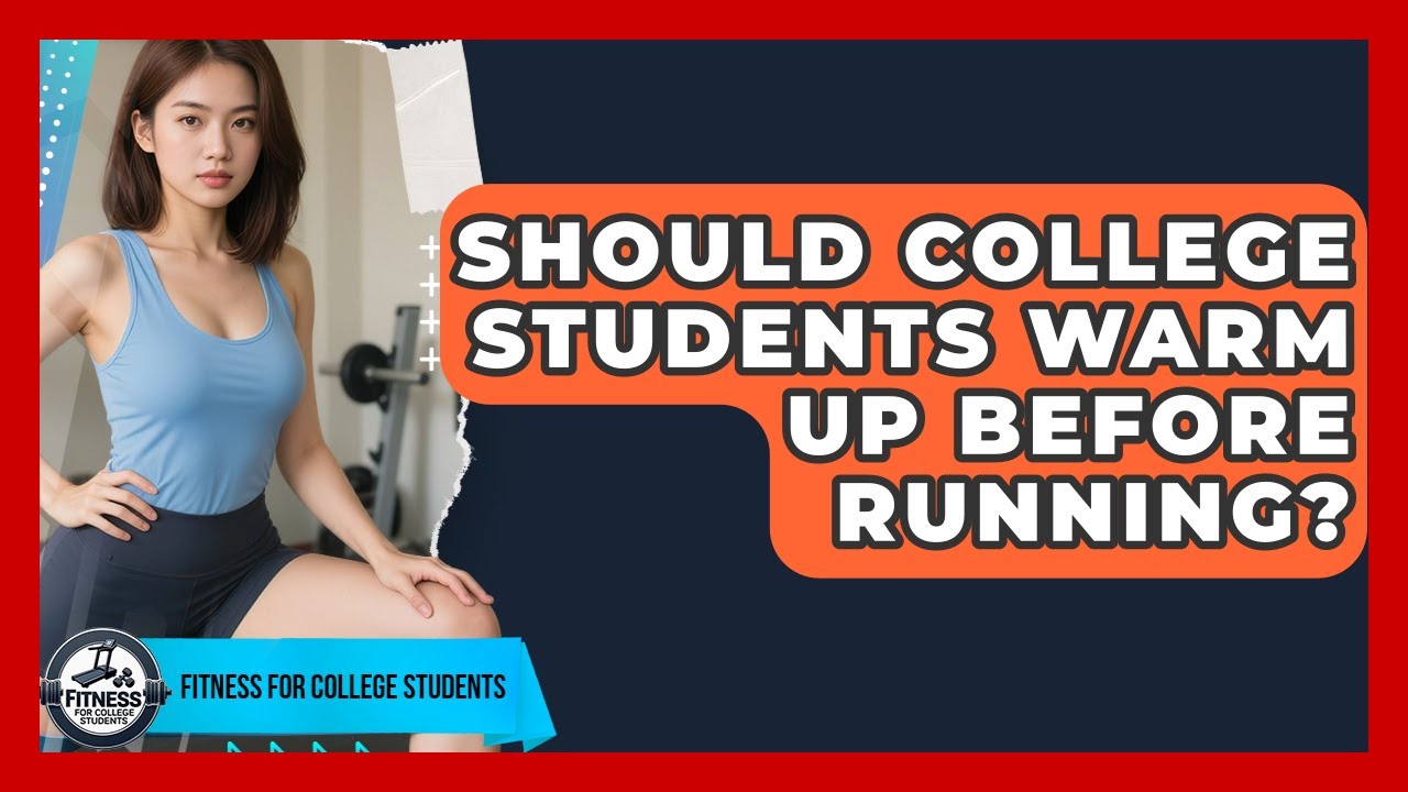 Should College Students Warm Up Before Running? - Fitness for College ...