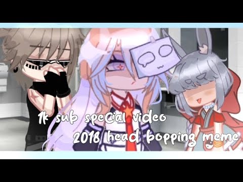 []2018 head bopping meme[]not og[]tysm for 1k subs also🥳 - YouTube