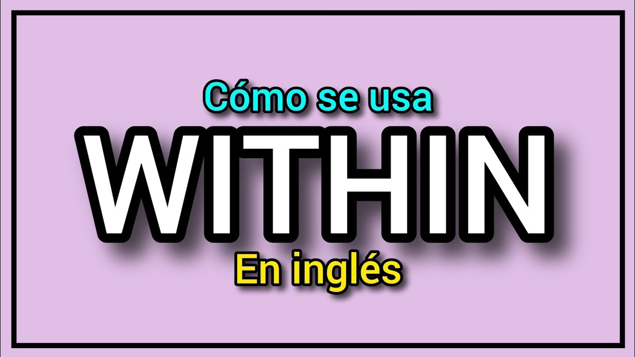 ¿Qué significa WITHIN en español? Ejemplos en inglés traducidos 🔥😎 ...
