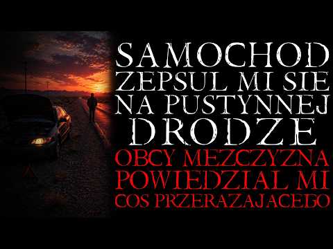 Samochód Zepsuł mi się na Pustynnej Drodze. Obcy Mężczyzna Powiedział Mi Coś Przerażającego - Reddit