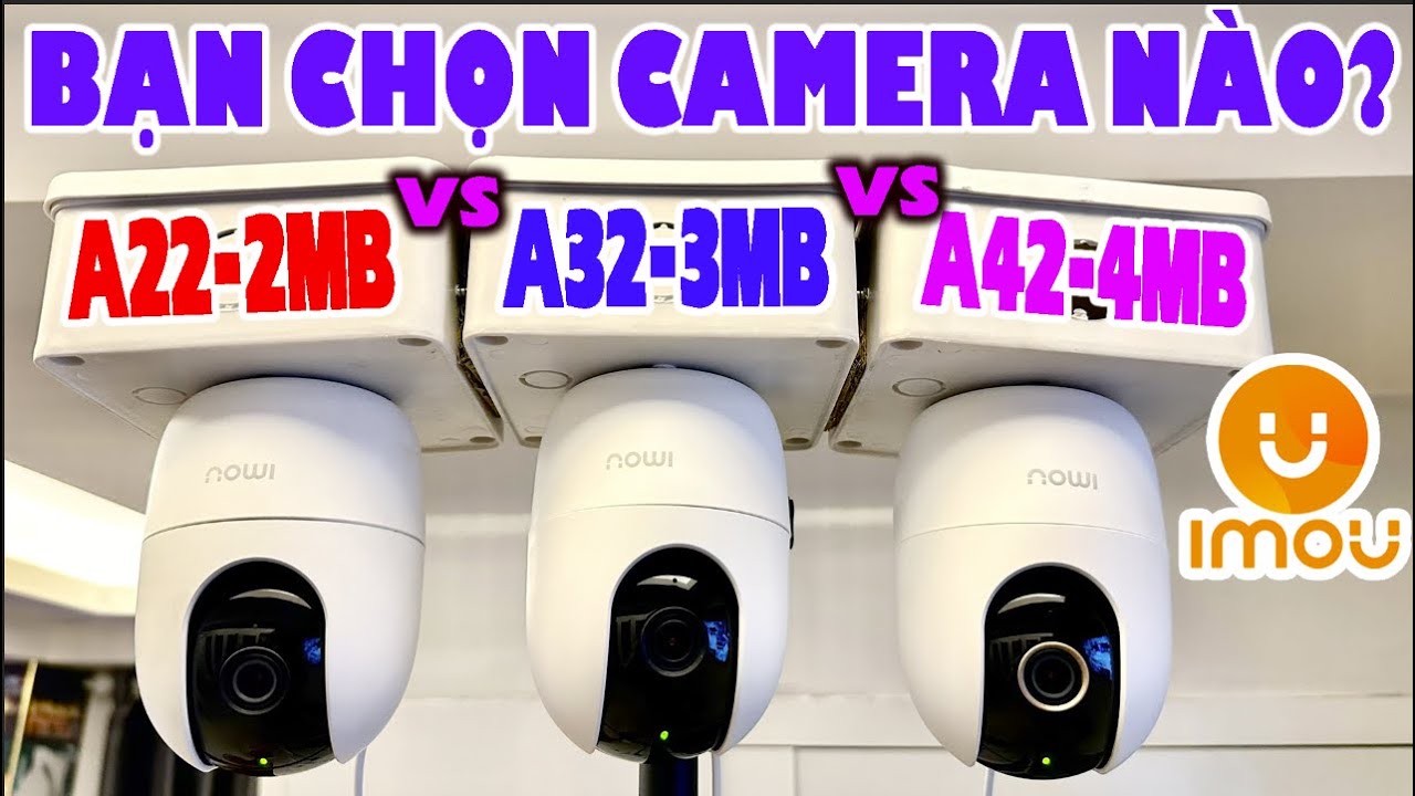 BẠN CHỌN CAMERA NÀO? So sánh camera imou A22, A32, A42 #imou #a22 #a32 ...
