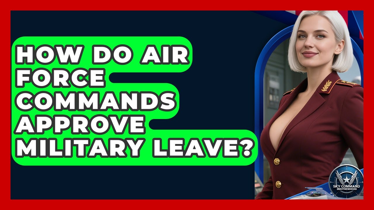 How Do Air Force Commands Approve Military Leave? - Sky Command ...