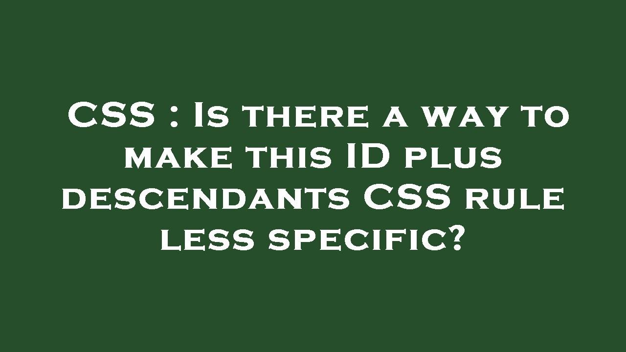 CSS : Is there a way to make this ID plus descendants CSS rule less specific? - YouTube
