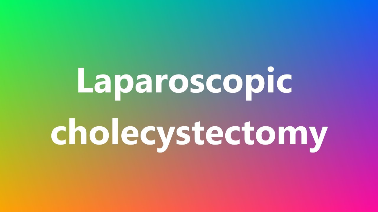 Laparoscopic cholecystectomy - Medical Definition and Pronunciation ...