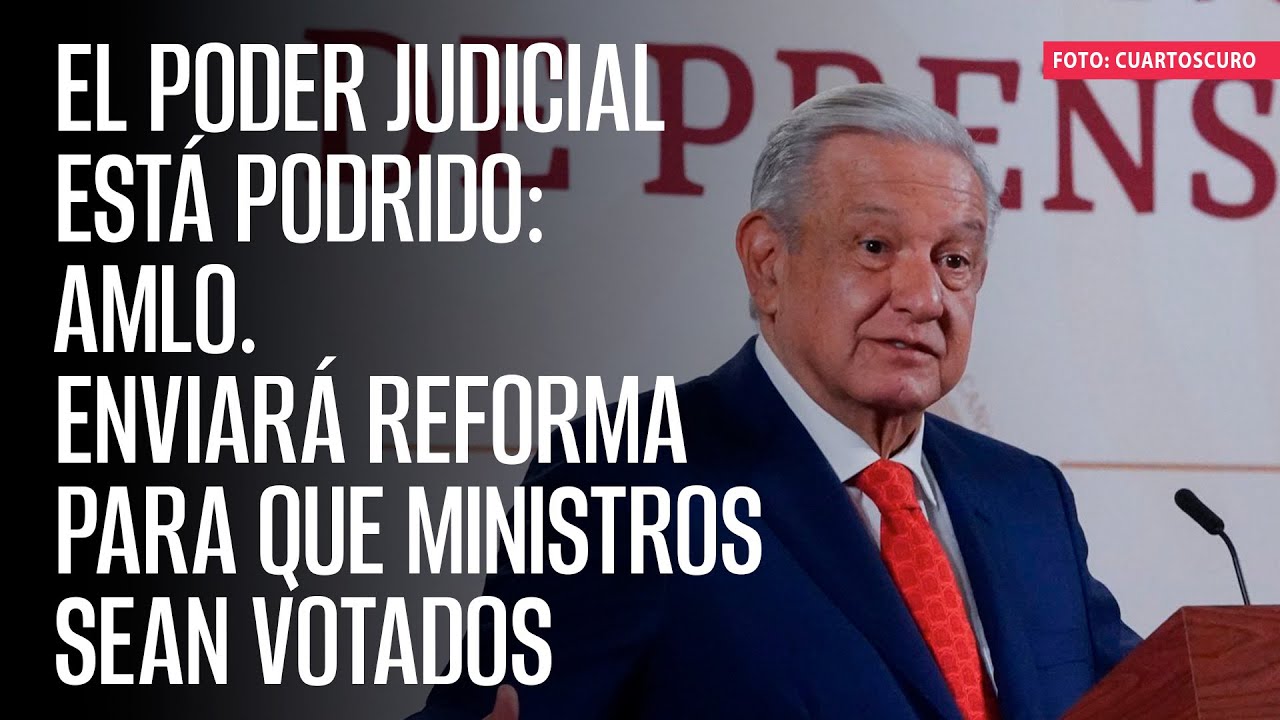 El Poder Judicial está podrido: AMLO. Enviará reforma para que ...