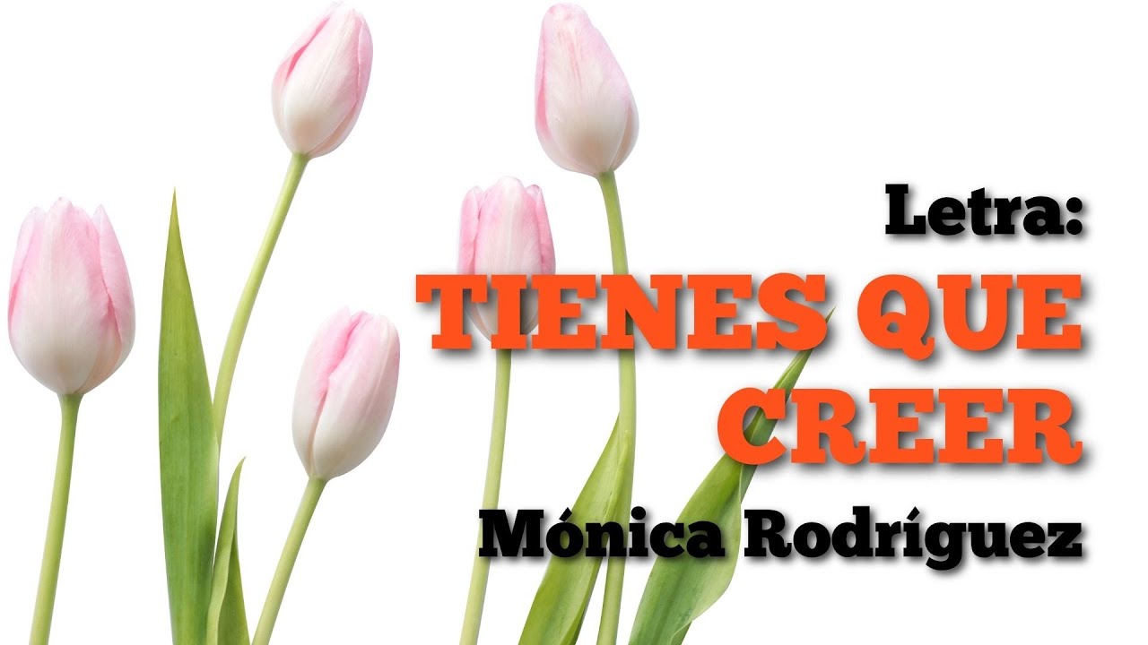 Letra: Tienes que creer - Mónica Rodríguez - YouTube