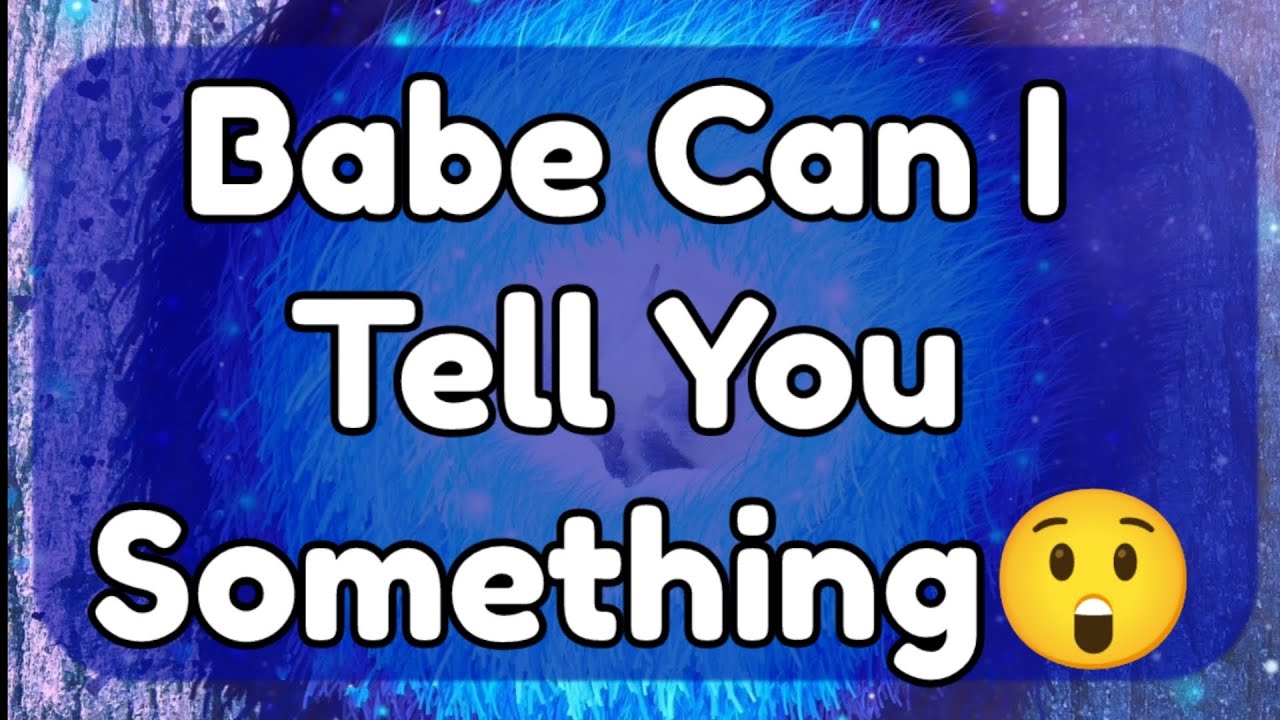 Current Thoughts And Feelings Of Your Person Love Messages Babe Can I Tell You Something - YouTube