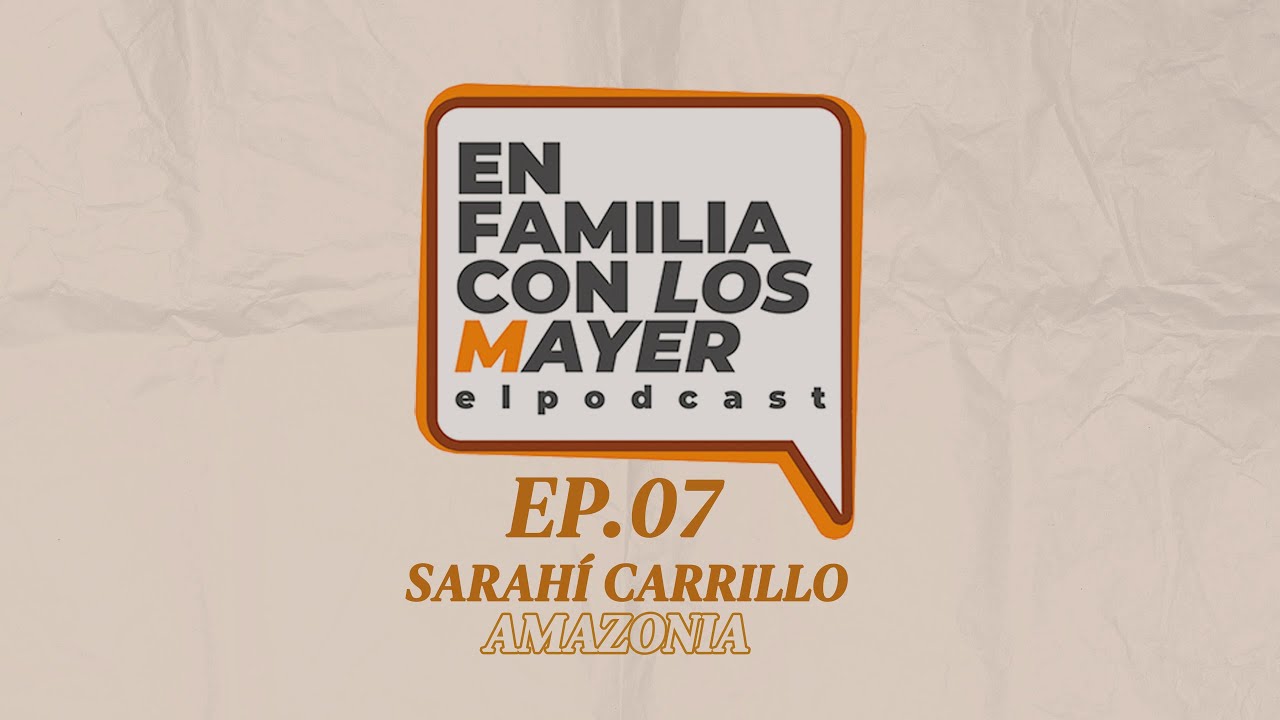 En Familia con los Mayer Ep 7 | AMAZONIA | Sarahí Carrillo - YouTube