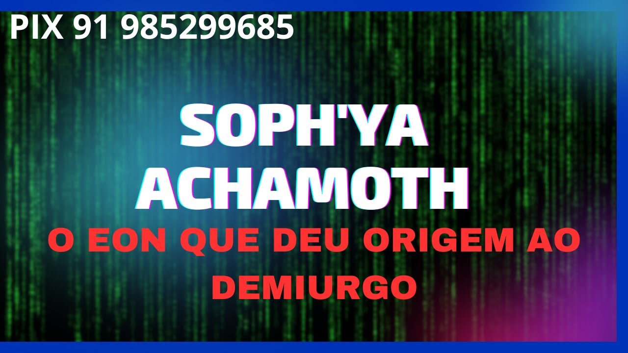 325 - SOPHYA ACHAMOTH - O EON QUE DEU ORIGEM AO DEMIURGO - YouTube