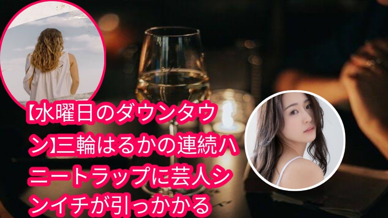 【水曜日のダウンタウン】芸人しんいち、三輪はるかの連続ハニートラップに引っ掛かってしまうw ネタばらし後、本気で誘ったらヤってくれる可能性も