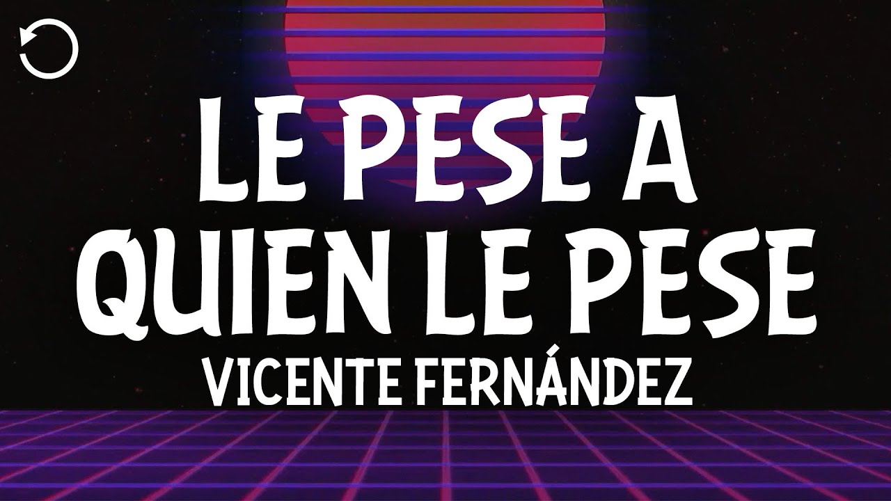 Vicente Fernández - Le Pese a Quien Le Pese (Letra/Lyrics) - YouTube