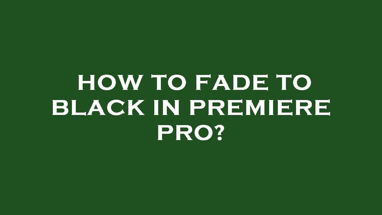 How To Fade To Black In Premiere Pro YouTube how-to-fade-to-black-in-premiere-pro-youtube