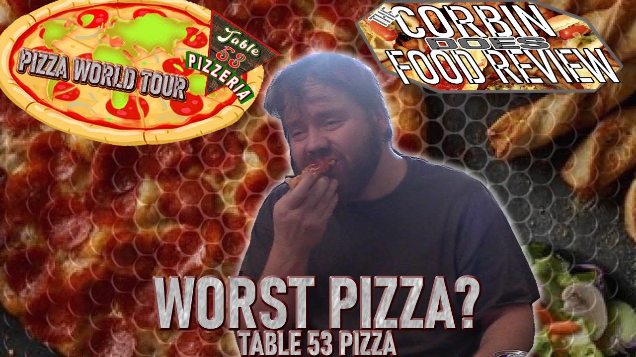 TABLE 53 - WORST PIZZA? - PIZZA WORLD TOUR - CORBIN DOES FOOD REVIEW ...