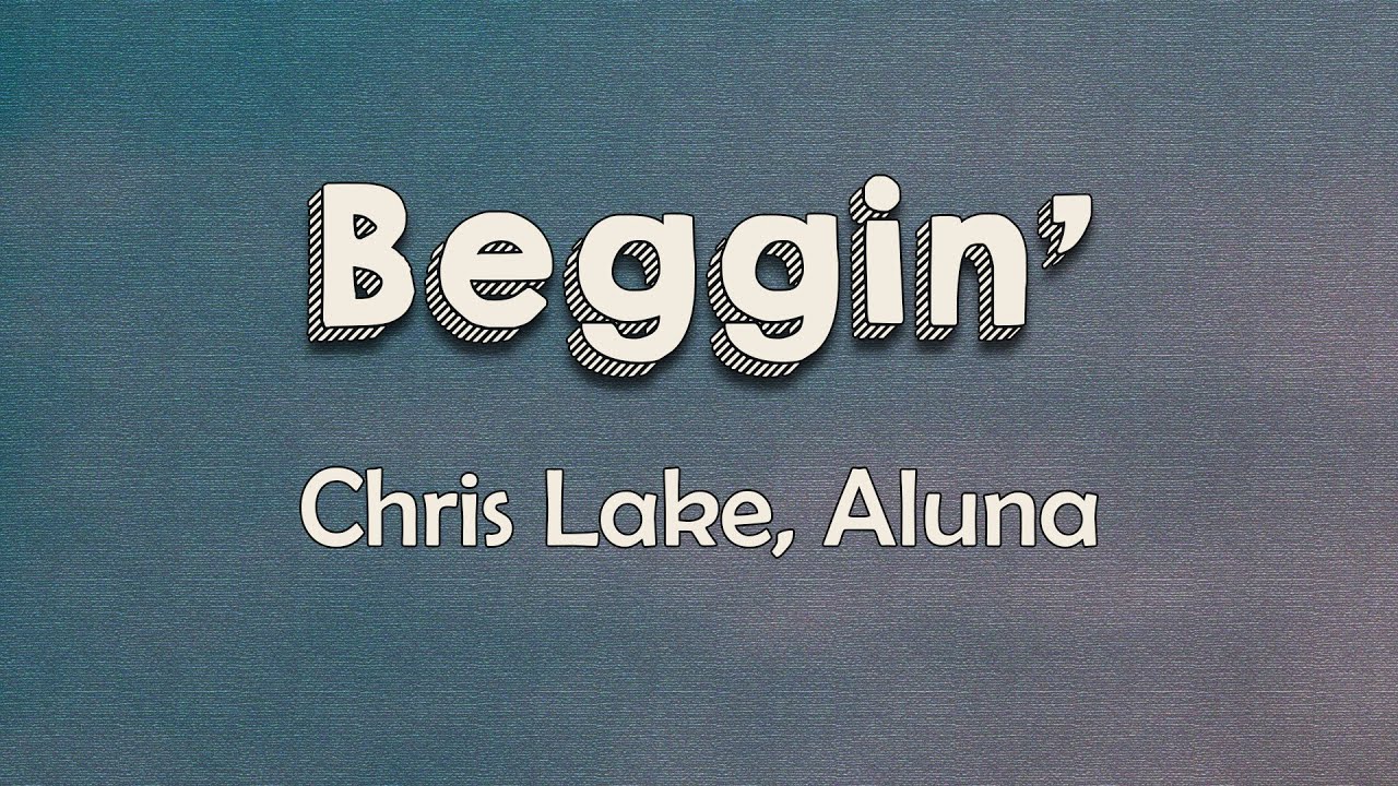 Chris Lake, Aluna - Beggin’ (Lyrics) | Beggin', beggin' I'll catch you ...