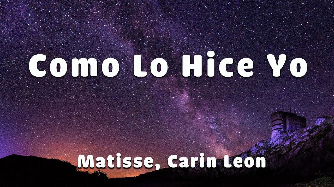 Matisse, Carin Leon _ Como Lo Hice Yo ( Letra/ Lyrics ) - YouTube