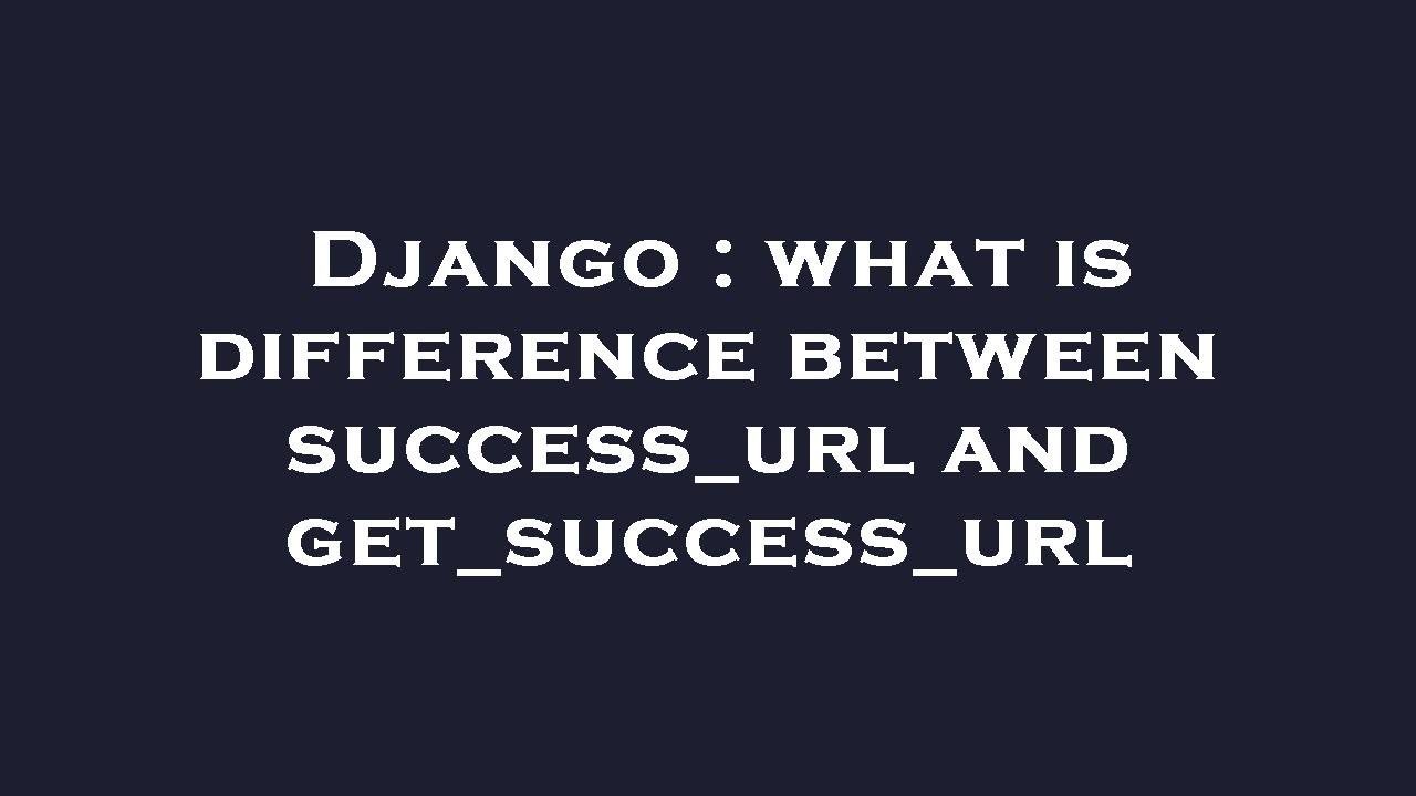 Django What Is Difference Between Success url And Get success url django-what-is-difference-between-success-url-and-get-success-url