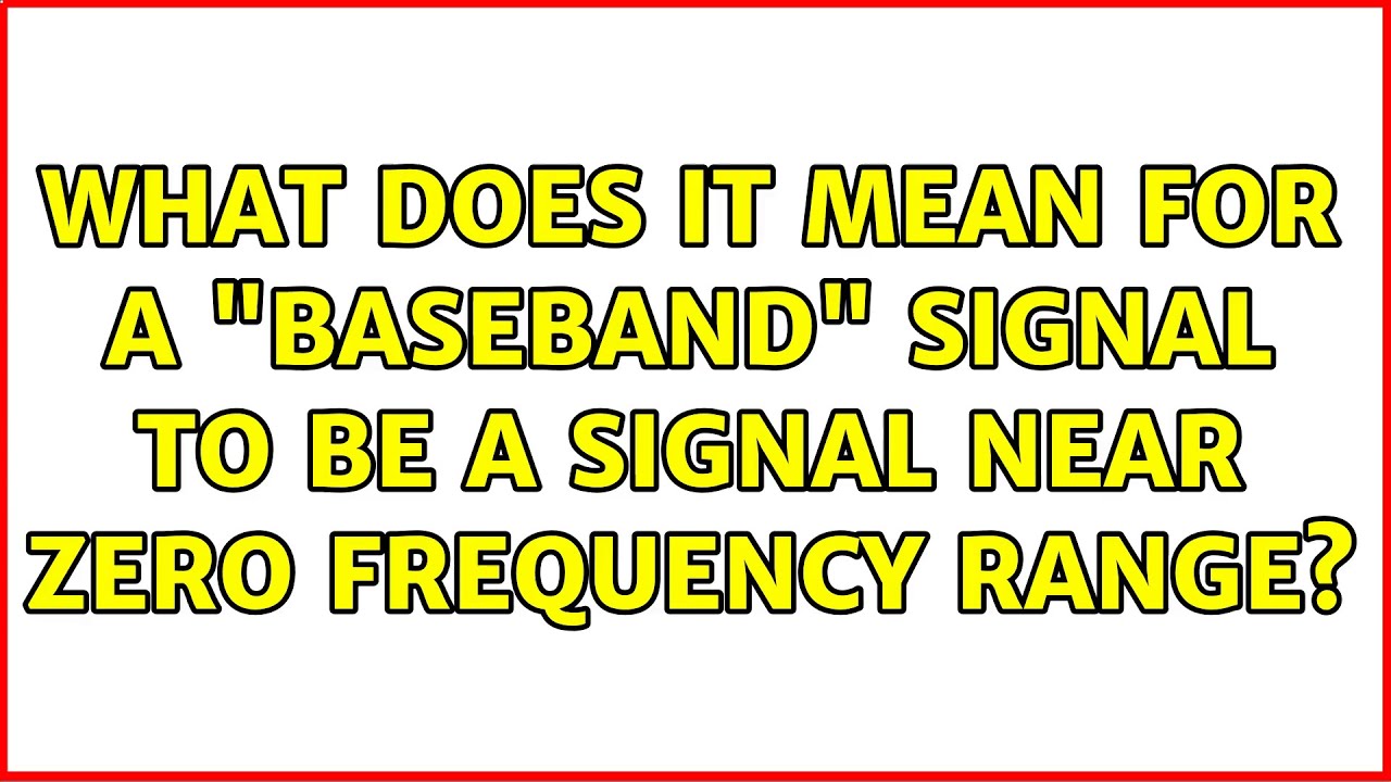 What does it mean for a "baseband" signal to be a signal near zero ...